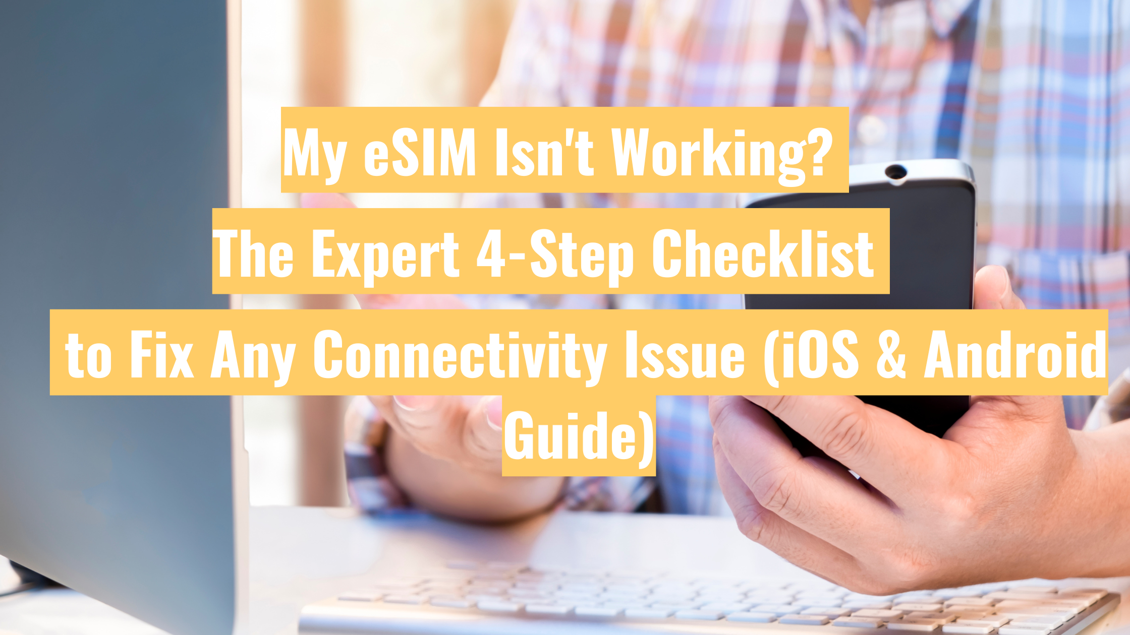 My eSIM Isn't Working? The Expert 4-Step Checklist to Fix Any Connecti